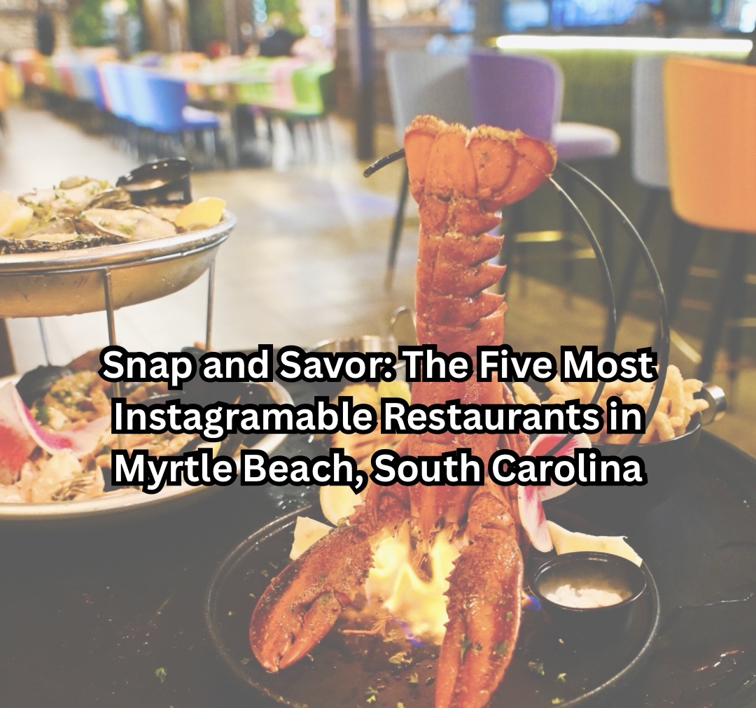 Snap and Savor: The Five Most Instagramable Restaurants in Myrtle Beach ...